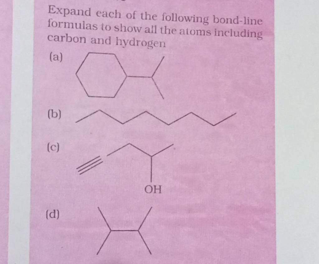 Expand each of the following bond-line formulas to show all the atoms inc..