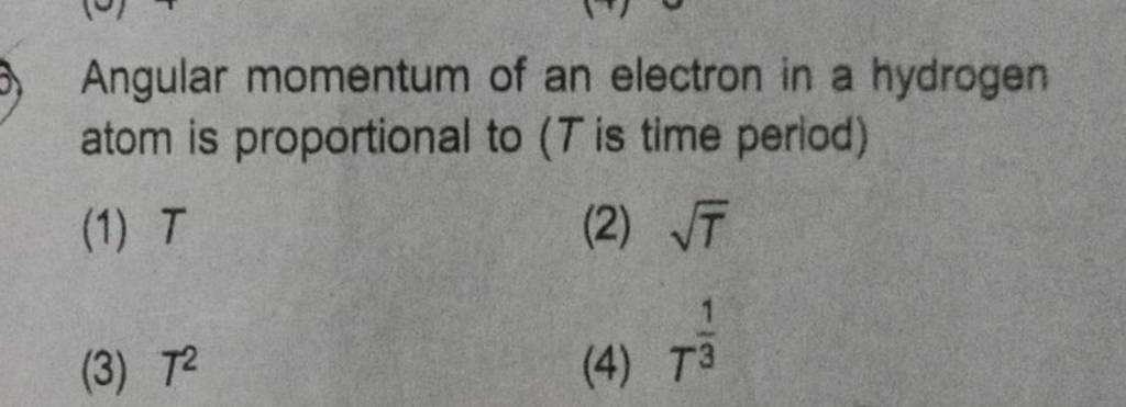 Angular Momentum Of An Electron In A Hydrogen Atom Is Proportional To T