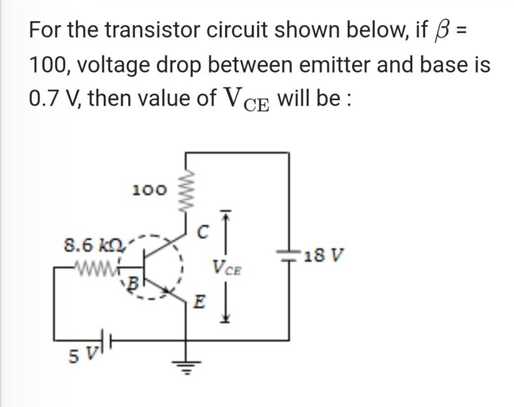 For the transistor circuit shown below, if β= 100 , voltage drop between For the transistor circuit shown below, if β= 100 , voltage drop between