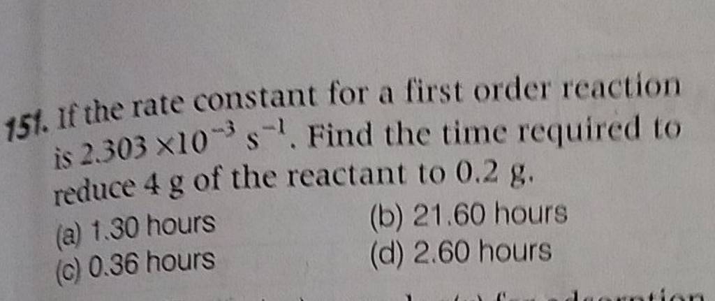 If the rate constant for a first order reaction is 2.303×10−3 s−1. Find t..