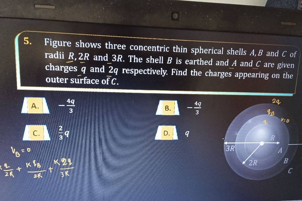 5. Figure shows three concentric thin spherical shells A,B and C of radii..