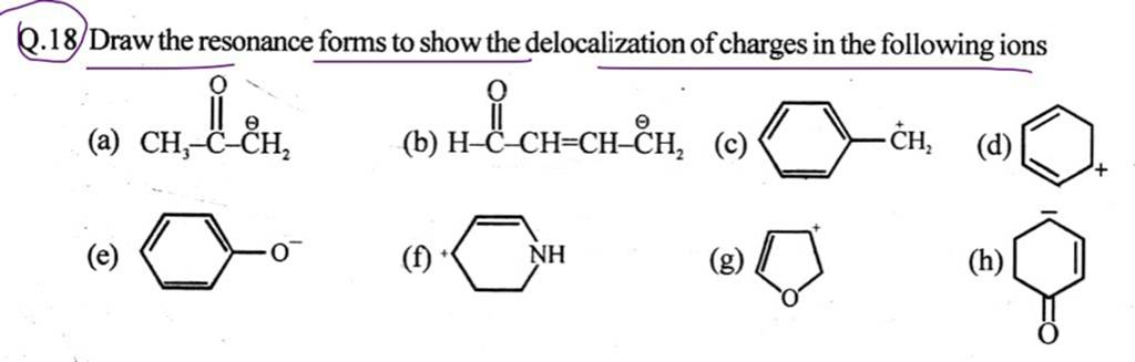 Q.18 Draw the resonance forms to show the delocalization of charges in th..