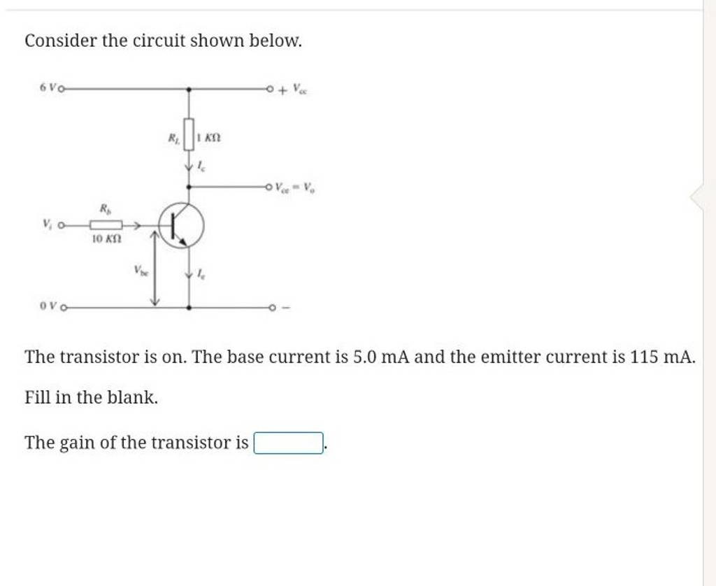 Consider the circuit shown below. The transistor is on. The base current