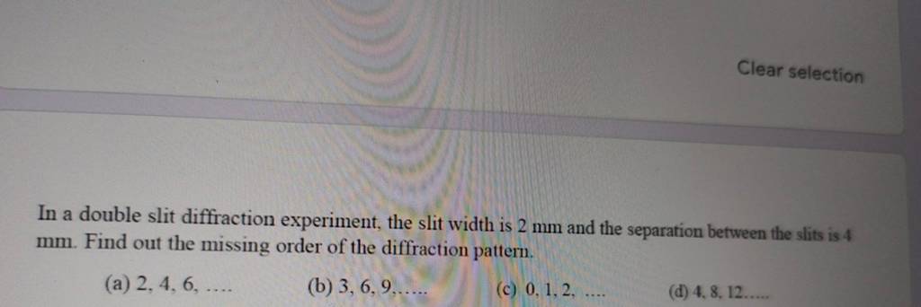 Clear selection In a double slit diffraction experiment, the slit width i..