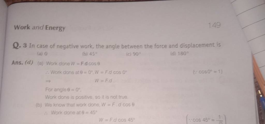 ∴ Work done at θ=0∘,W=Fdcos0∘ (∵cos0∘=1) ⇒ W=Fd For angle θ=0∘, Work done..
