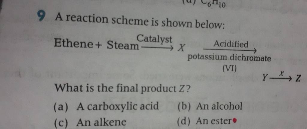 9 A reaction scheme is shown below: Ethene + Steam Catalyst X potassiu..