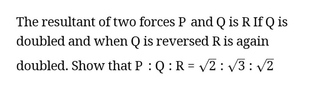 The resultant of two forces P and Q is R If Q is doubled and when Q is re..