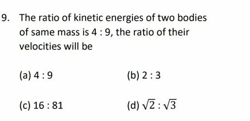 The Ratio Of Kinetic Energies Of Two Bodies Of Same Mass Is 4 9 The Rati