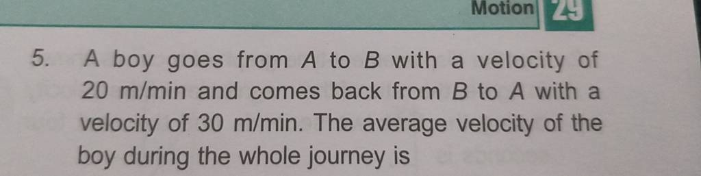 5. A boy goes from A to B with a velocity of 20 m/min and comes back from..