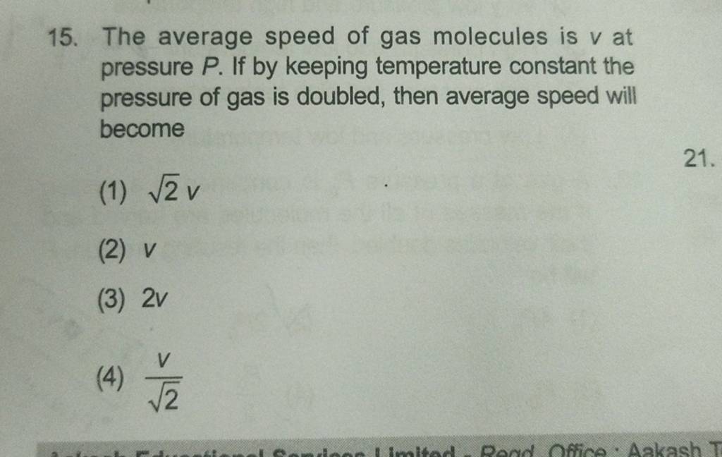 The average speed of gas molecules is v at pressure P. If by keeping temp..