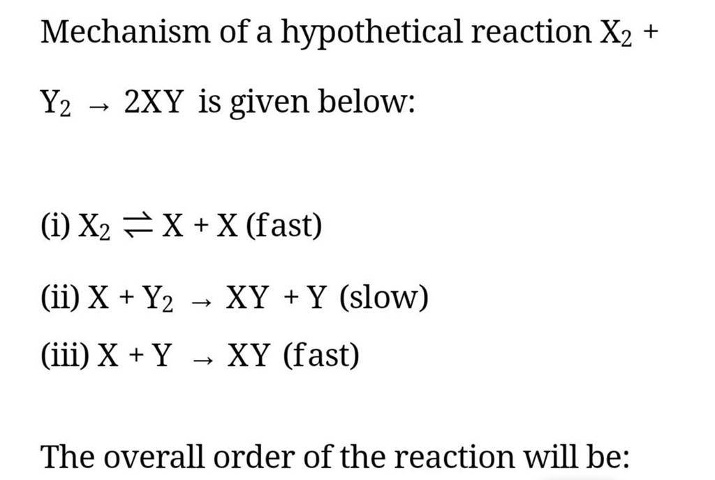 Mechanism of a hypothetical reaction X2 + Y2 →2XY is given below: | Filo