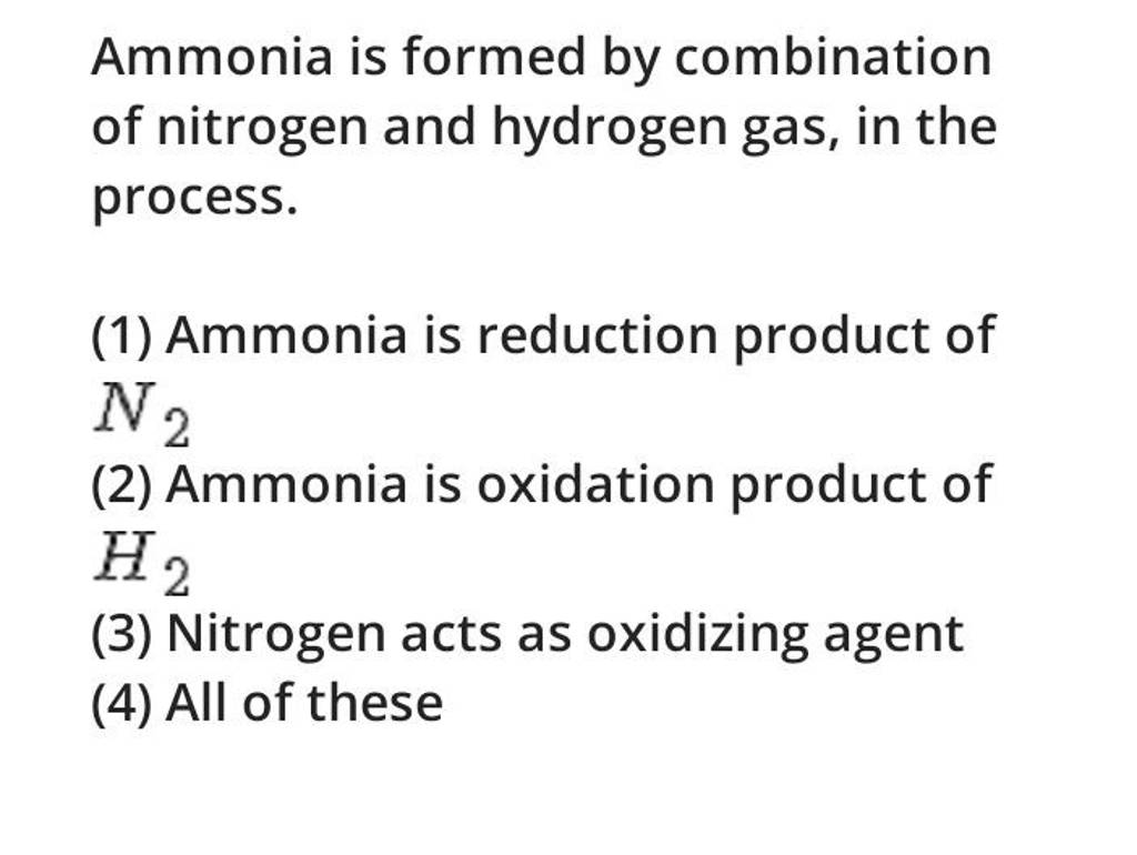 Ammonia is formed by combination of nitrogen and hydrogen gas, in the pro..