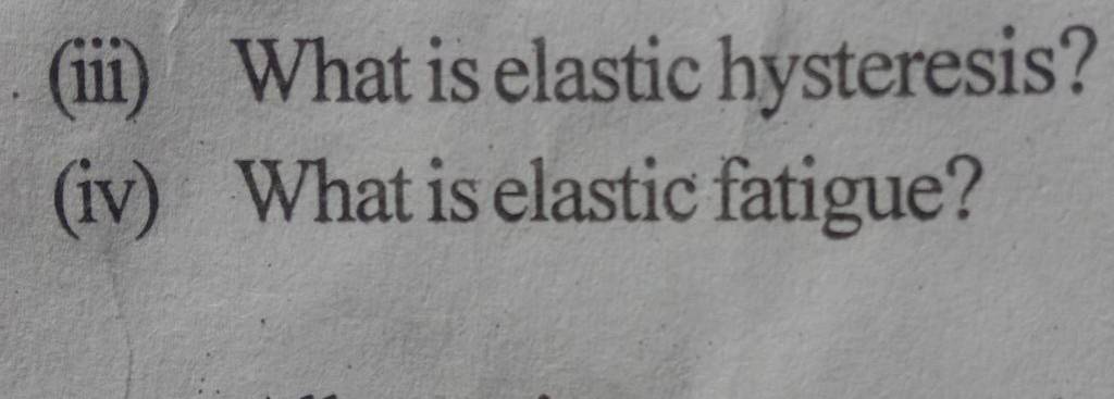 (iii) What is elastic hysteresis? (iv) What is elastic fatigue? | Filo