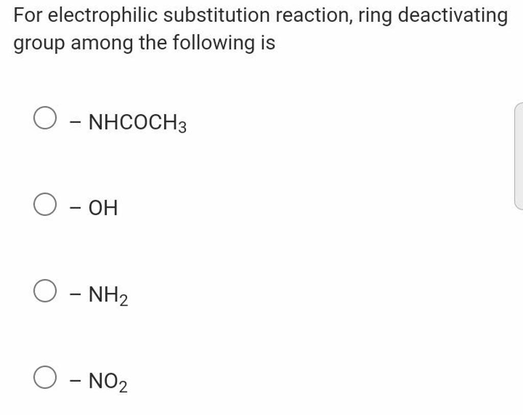 For electrophilic substitution reaction, ring deactivating group among th..