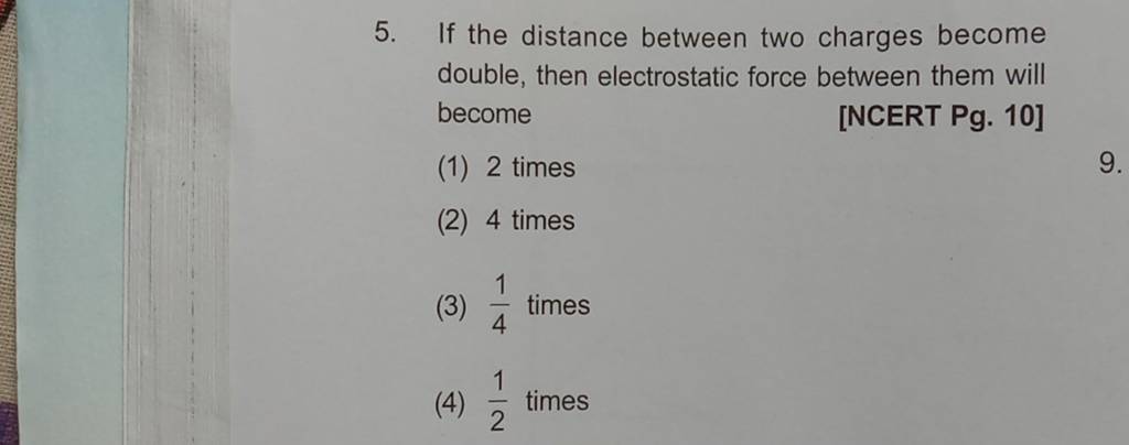 If the distance between two charges become double, then electrostatic for..