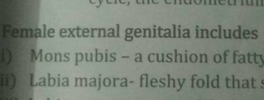 Female external genitalia includes i) Mons pubis - a cushion of fatt) ii)..