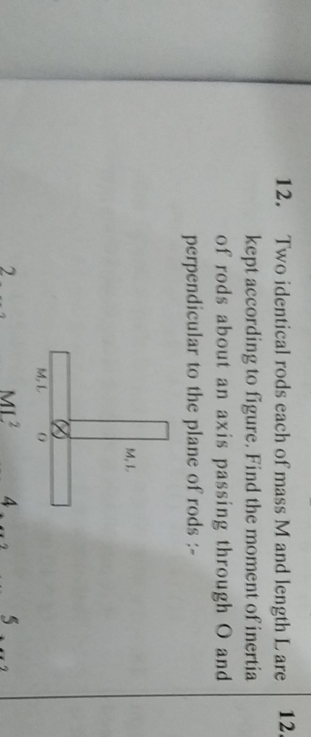 12. Two identical rods each of mass M and length L are kept according to