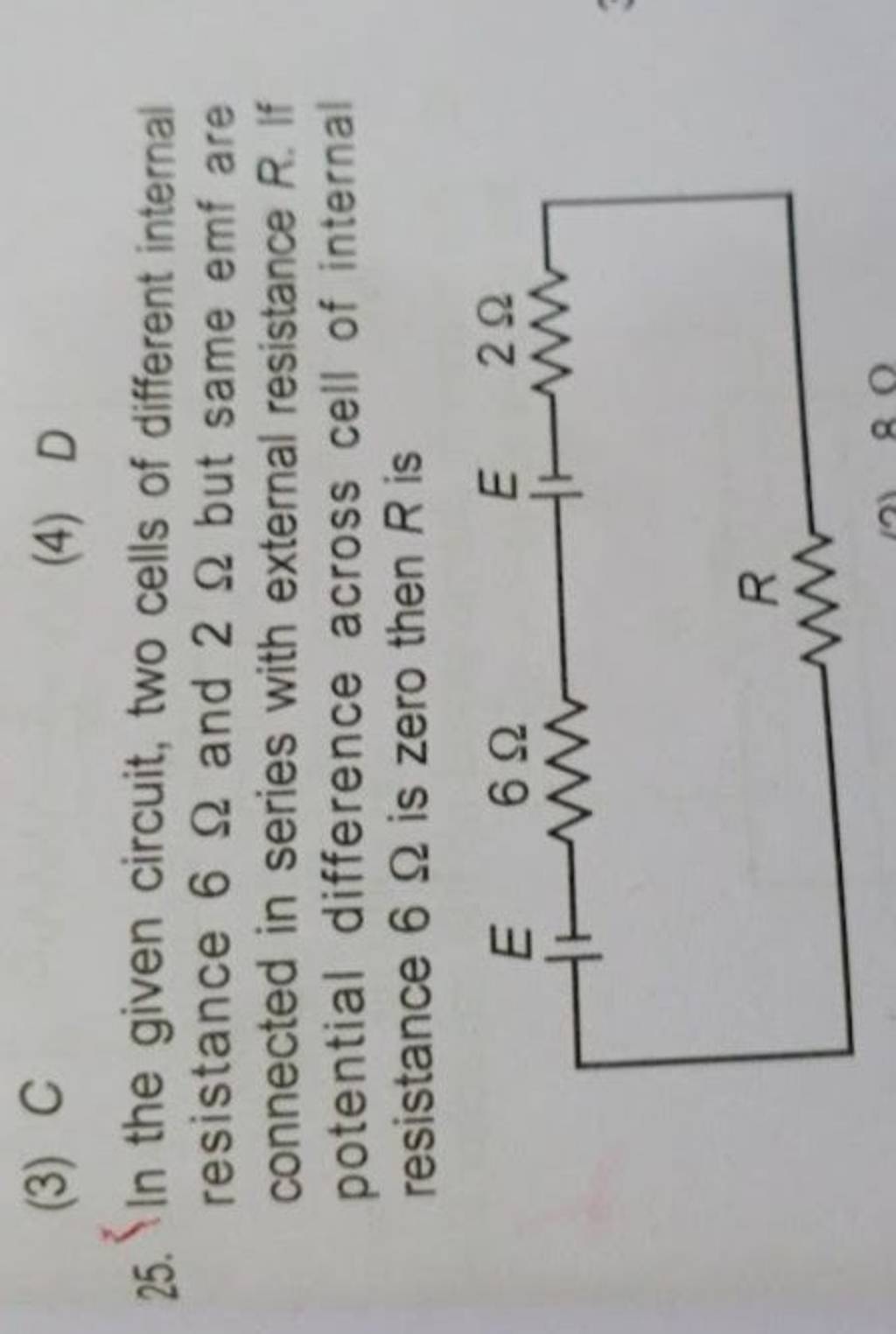 (3) C (4) D 25. In the given circuit, two cells of different internal res..