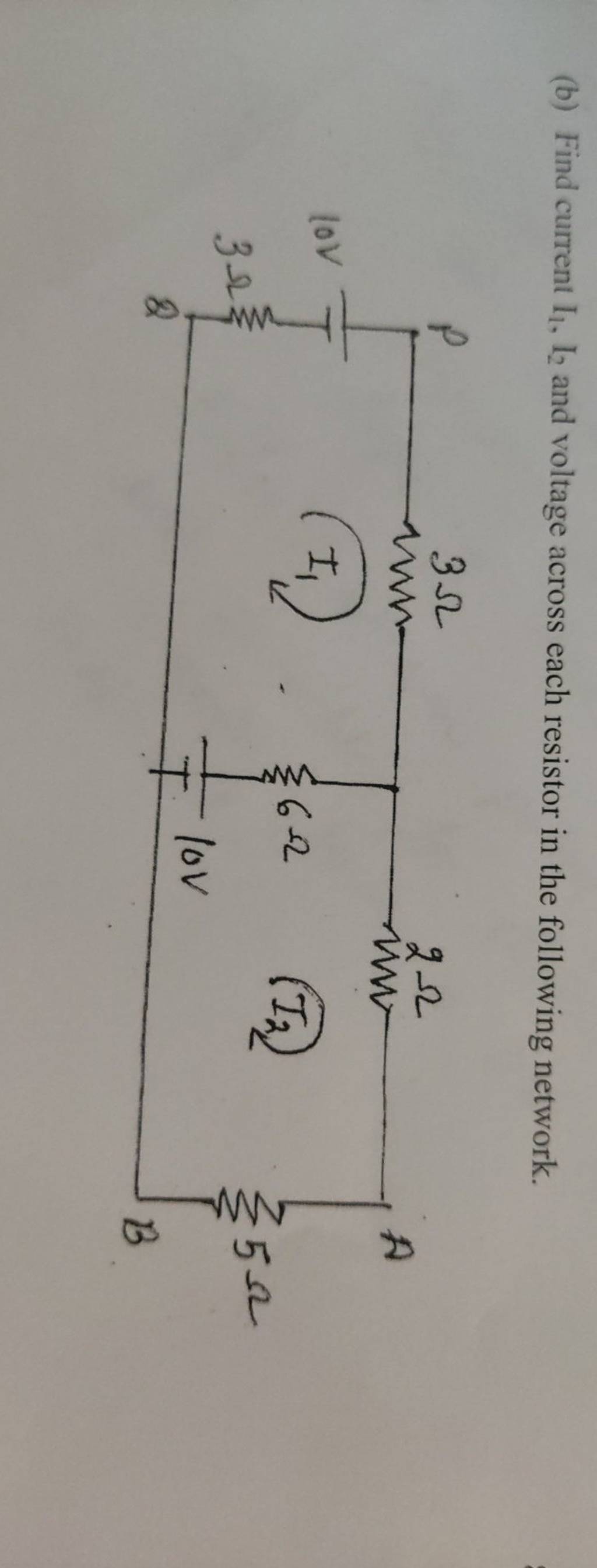 (b) Find current I1 ,I2 and voltage across each resistor in the followin.. (b) Find current I1 ,I2 and voltage across each resistor in the followin..