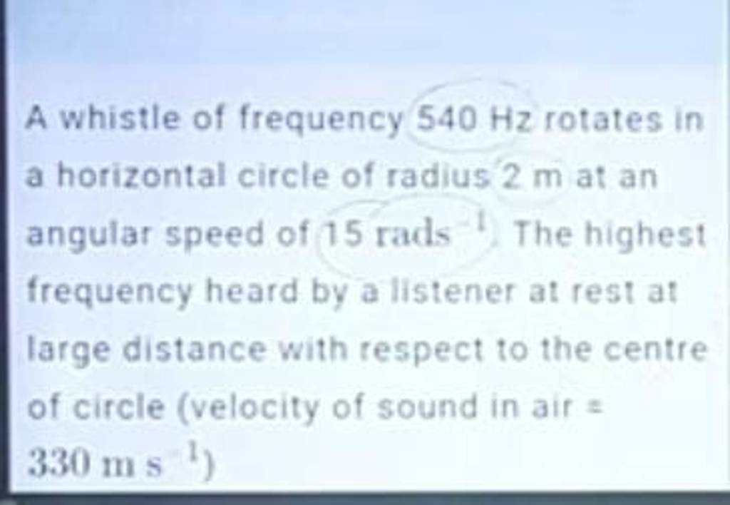 A whistle of frequency 540 Hz rotates in a horizontal circle of radius 2