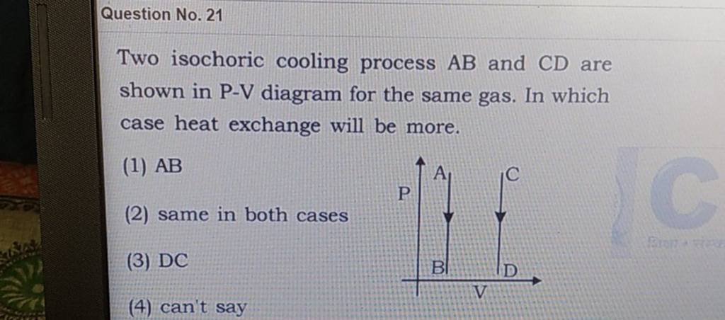 Question No. 21 Two isochoric cooling process AB and CD are shown in P-V