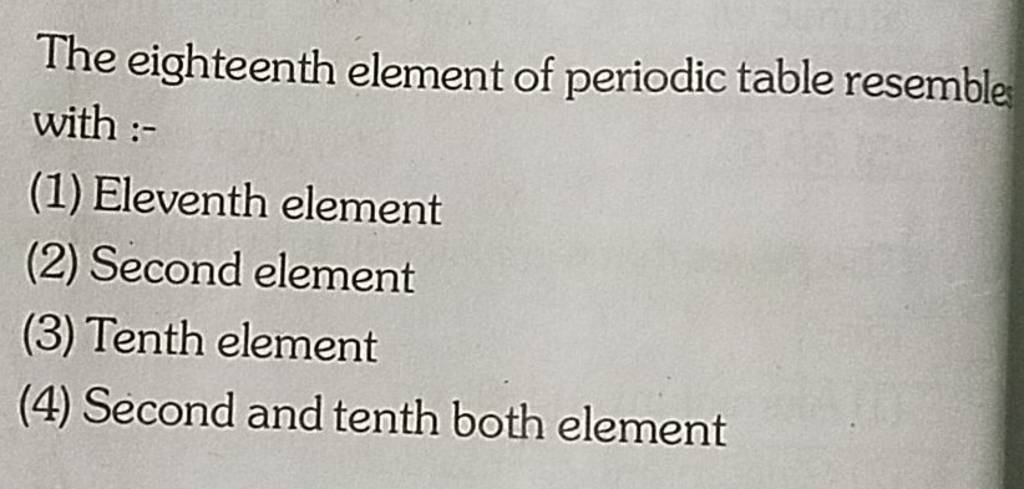 The eighteenth element of periodic table resemble: with :- | Filo