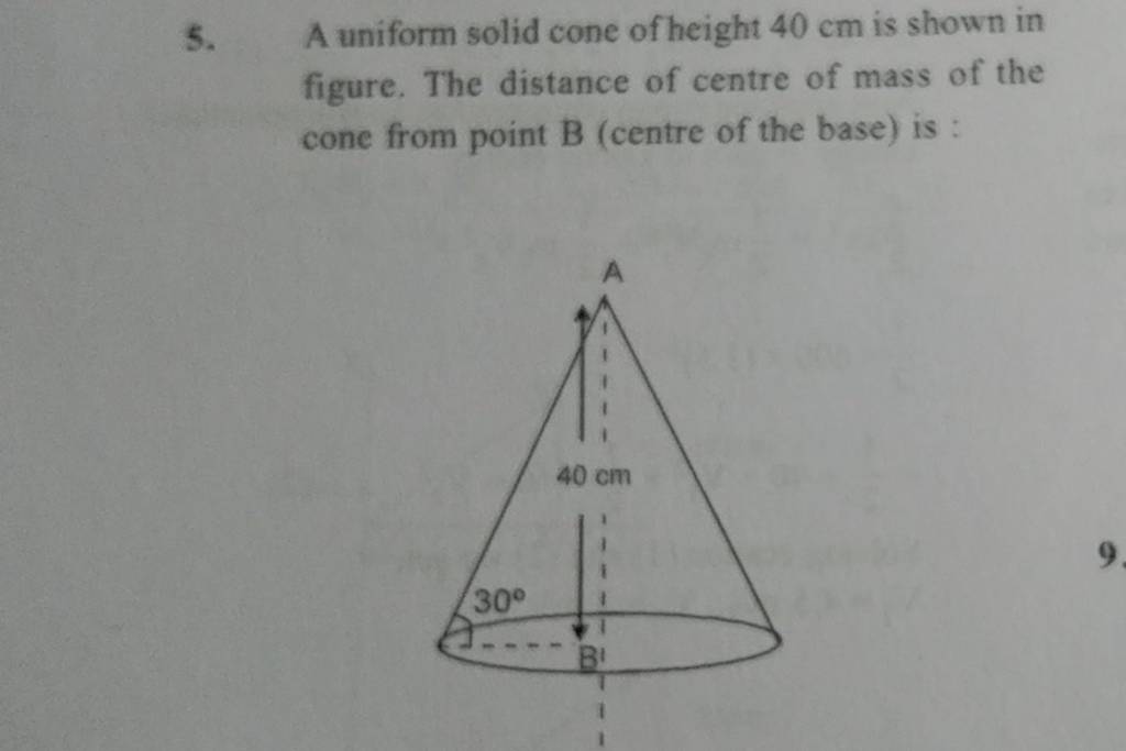 5. A uniform solid cone of height 40 cm is shown in figure. The distance