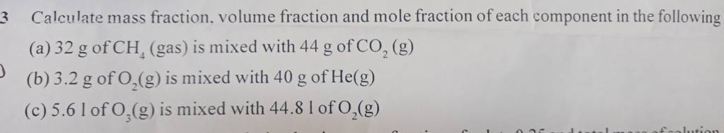 3 Calculate mass fraction, volume fraction and mole fraction of each comp..