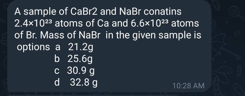 A sample of CaBr2 and NaBr conatins 2.4×1023 atoms of Ca and 6.6×1023 ato..