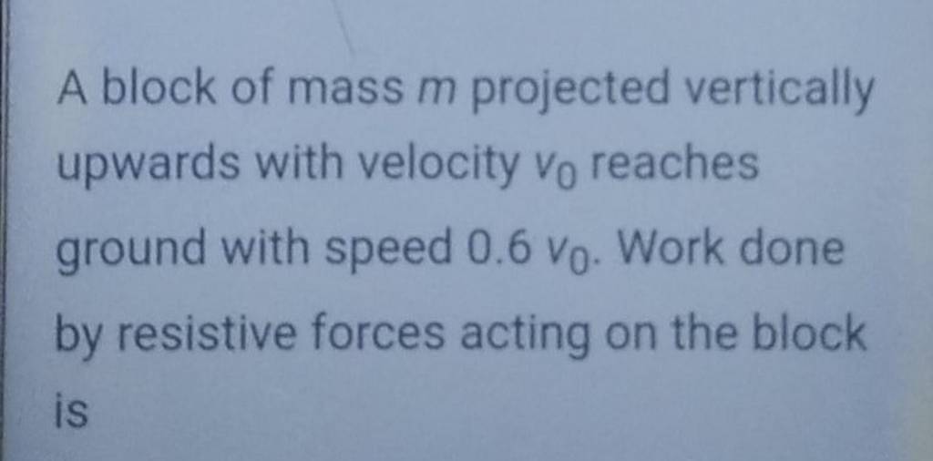 A Block Of Mass M Projected Vertically Upwards With Velocity V0 Reaches