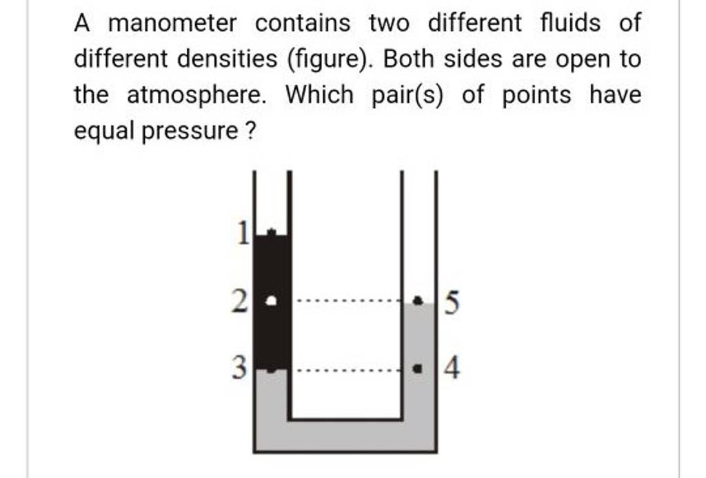 A manometer contains two different fluids of different densities (figure)..