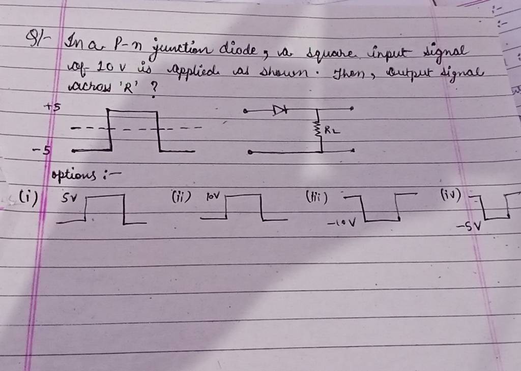 Q1- In a. P-n junction diode, a square input signal of 10 V is applied as..