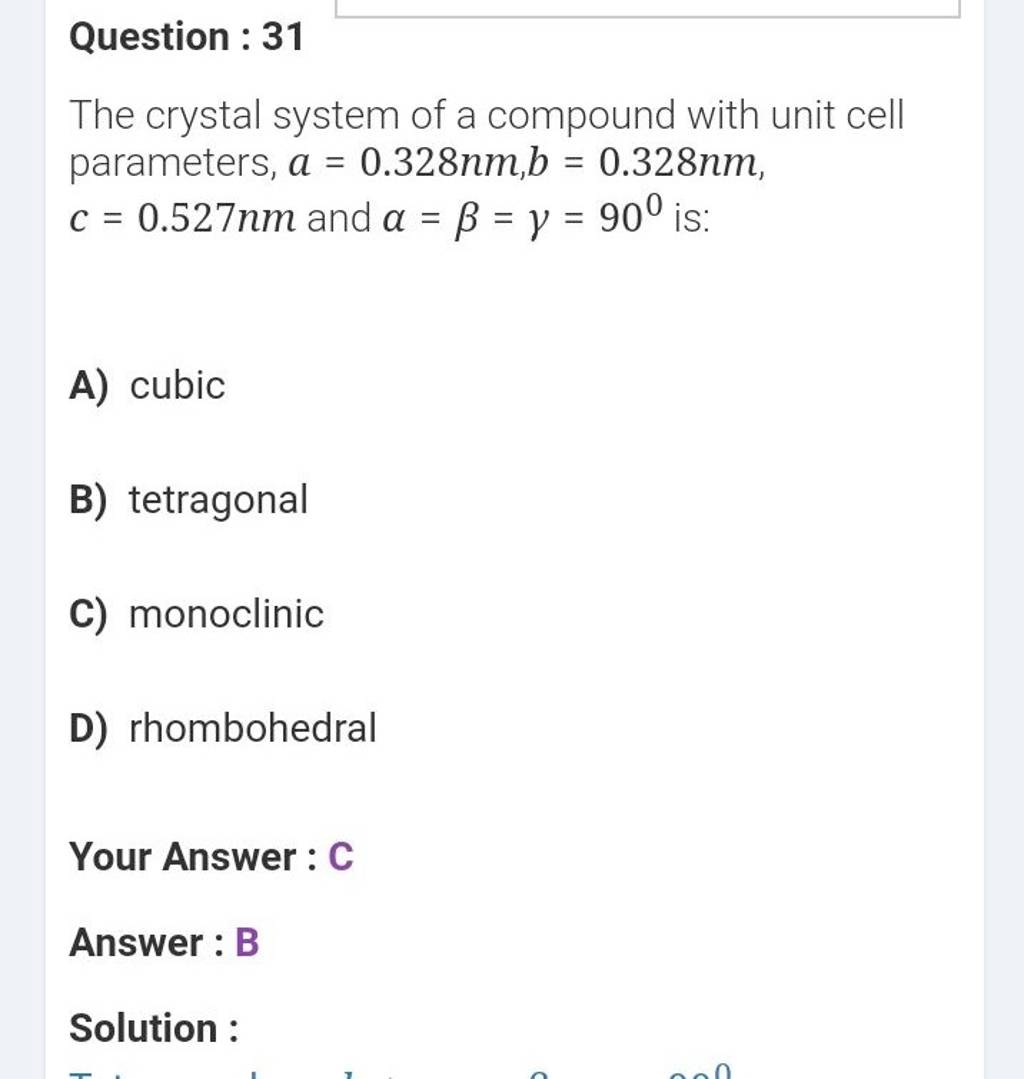 Question: 31 The crystal system of a compound with unit cell parameters,