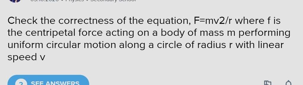 Check the correctness of the equation, F=mv2/r where f is the centripetal..