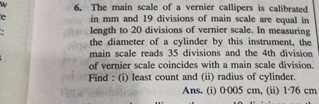 6. The main scale of a vernier callipers is calibrated in mm and 19 divis..