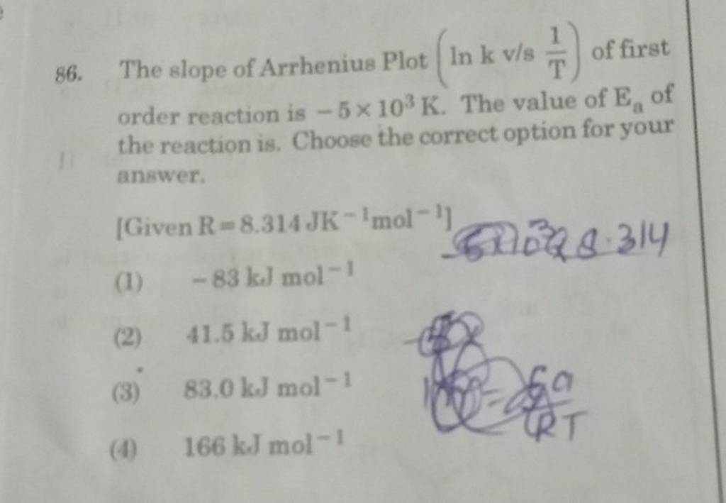 86. The slope of Arrhenius Plot (lnkv/s T1 ) of first order reaction is −..