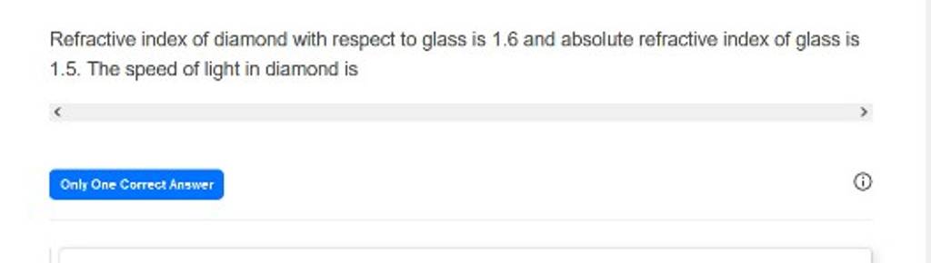 Refractive index of diamond with respect to glass is 1.6 and absolute ref..