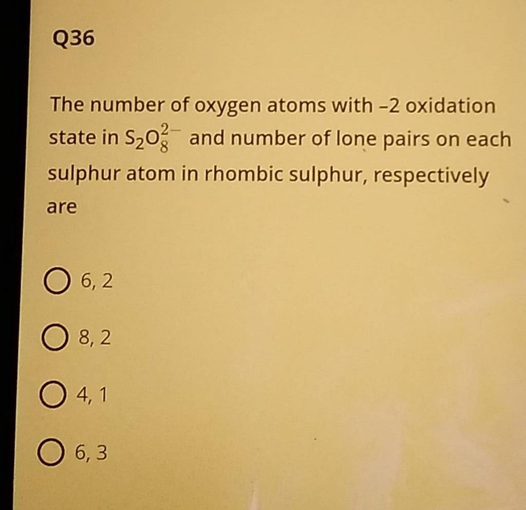 Q36 The number of oxygen atoms with −2 oxidation state in S2 O82− and nu..