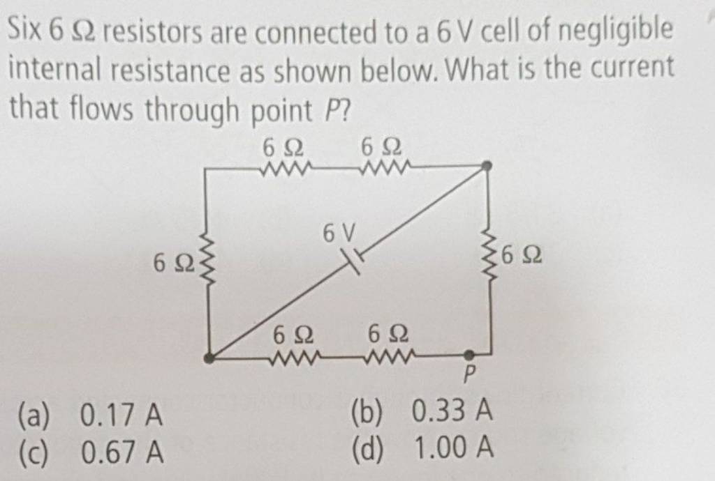 Six 6Ω resistors are connected to a 6 V cell of negligible internal resis..
