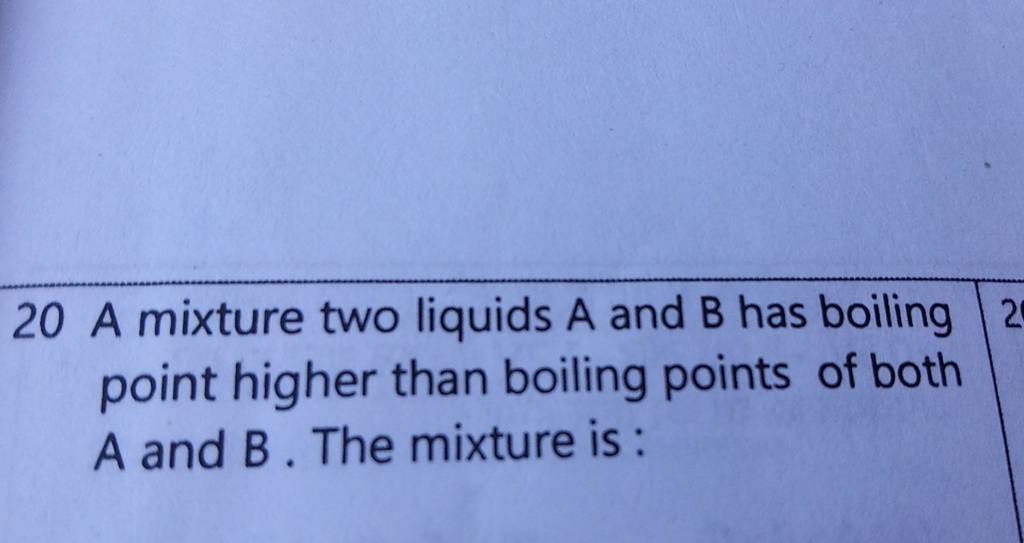 20 A mixture two liquids A and B has boiling point higher than boiling po..