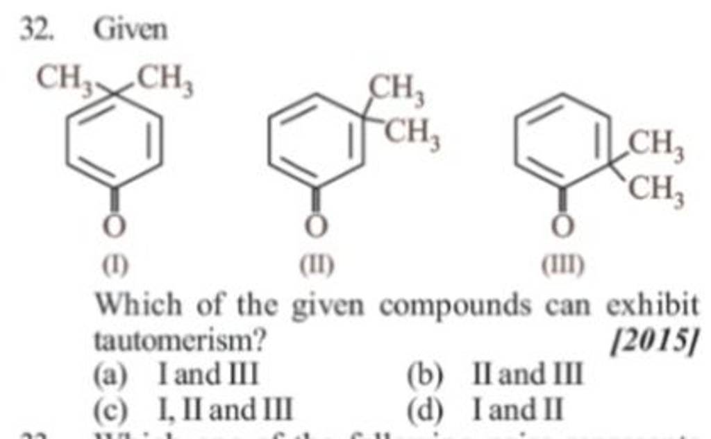 Given (I) (II) (iII) Which of the given compounds can exhibit tautomerism..