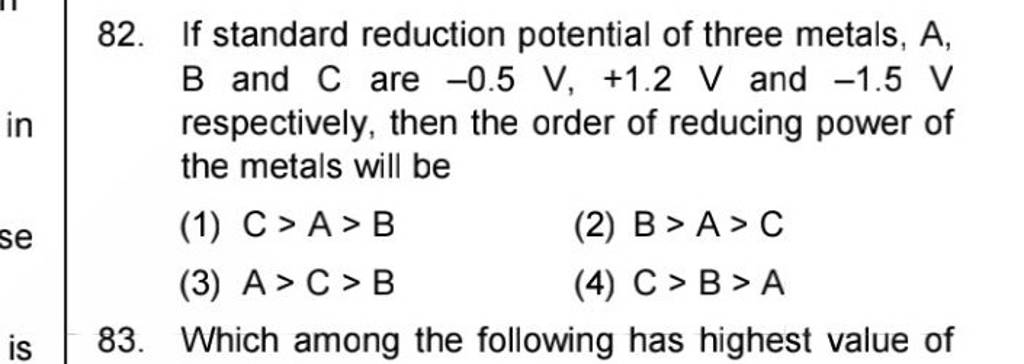 If standard reduction potential of three metals, A, B and C are −0.5 V,+1..