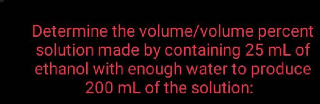 Determine the volume/volume percent solution made by containing 25 mL of