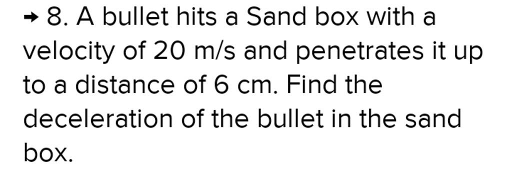 → 8. A bullet hits a Sand box with a velocity of 20 m/s and penetrates it..