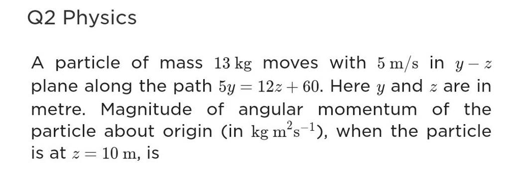 Q2 Physics A particle of mass 13 kg moves with 5 m/s in y−z plane along t..