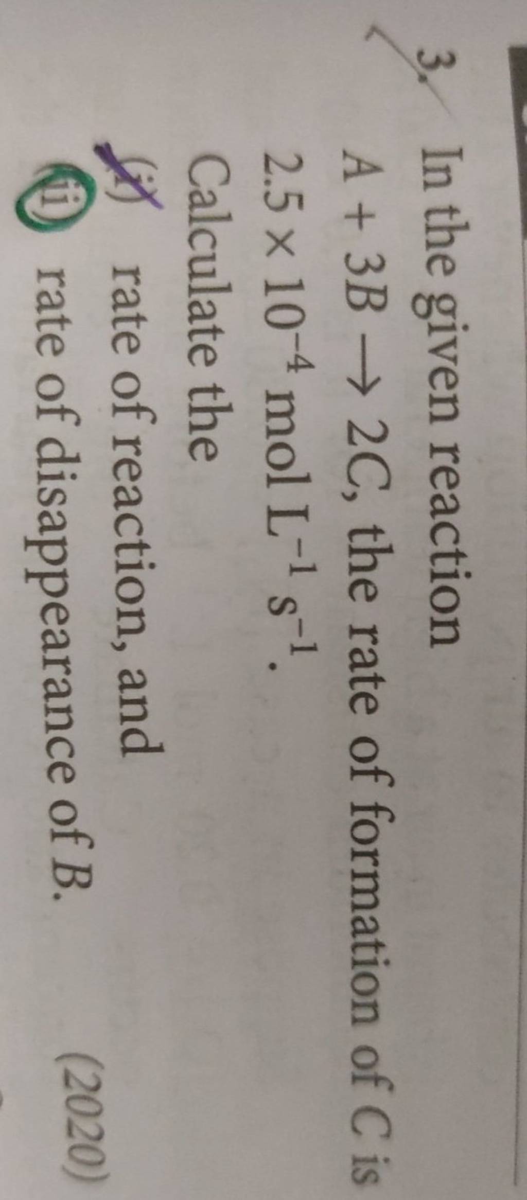 3. In the given reaction A+3B→2C, the rate of formation of C is 2.5×10−4