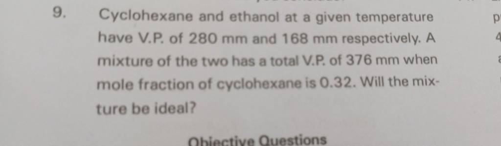 9. Cyclohexane and ethanol at a given temperature have V.P. of 280 mm and..