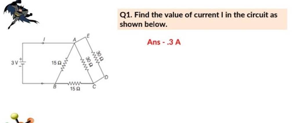 Q1. Find the value of current I in the circuit as shown below. Ans - .3 A..