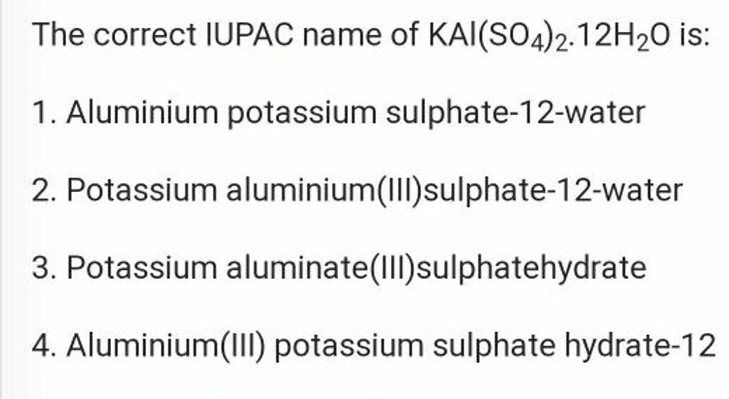 The correct IUPAC name of KAl(SO4 )2 ⋅12H2 O is: | Filo