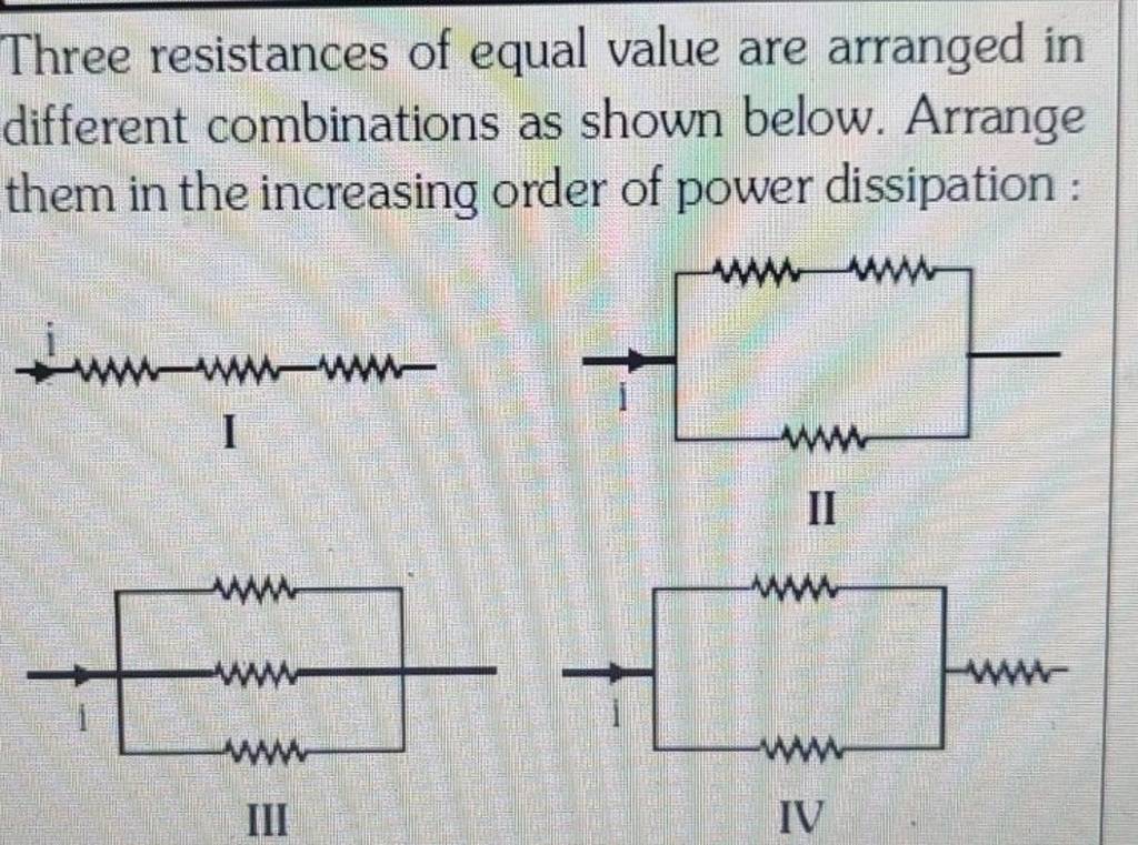 Three resistances of equal value are arranged in different combinations a..